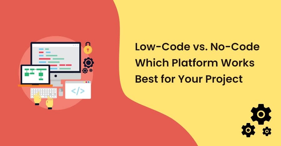 Low-Code vs. No-Code: Choose Your Best Development Fit