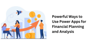 Power Apps for Budgeting and Financial Analysis.