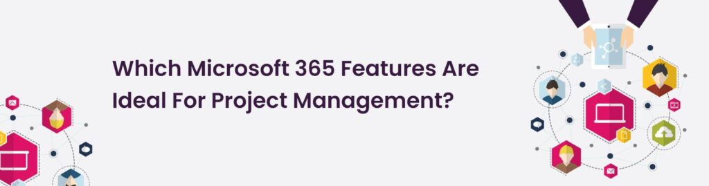 Which Microsoft 365 Features Are Ideal For Project Management?