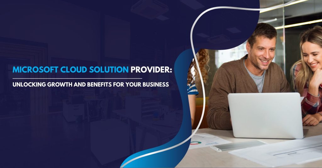 Microsoft Cloud Solution Provider: Benefits for Your Business